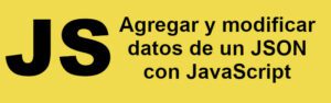 Cómo agregar y modificar datos de un JSON con JavaScript